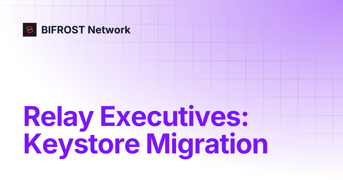 Relay Executives: Keystore Migration | BIFROST Network